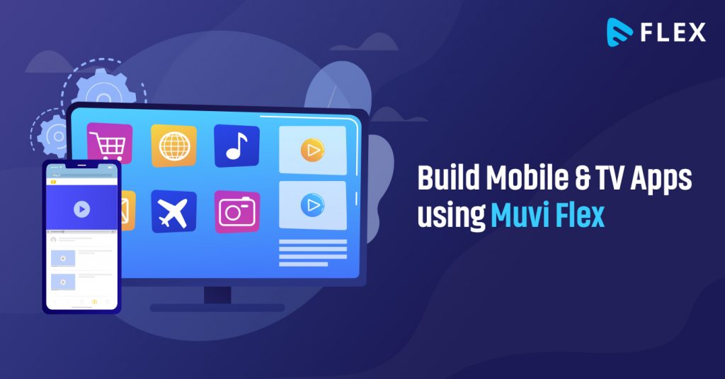 Build Mobile and TV Apps using Muvi Flex - Muvi One