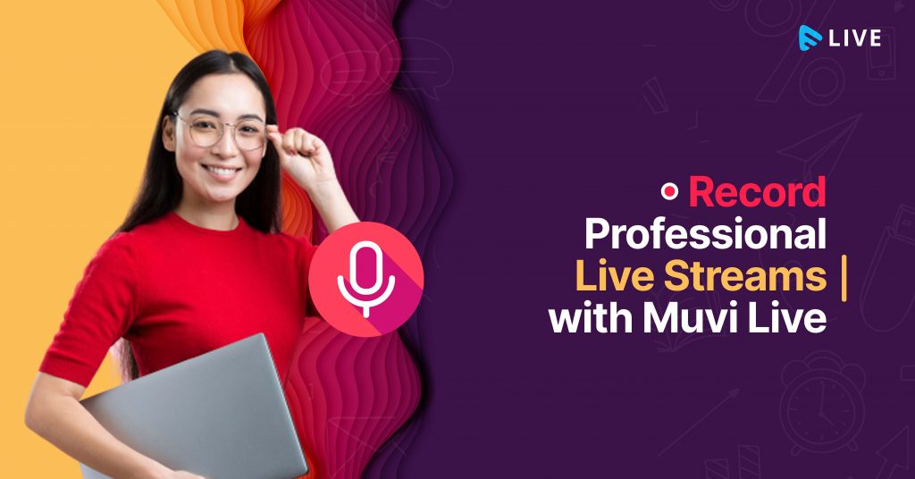 Record Industry-Grade Live Streams With Muvi Live - Muvi One