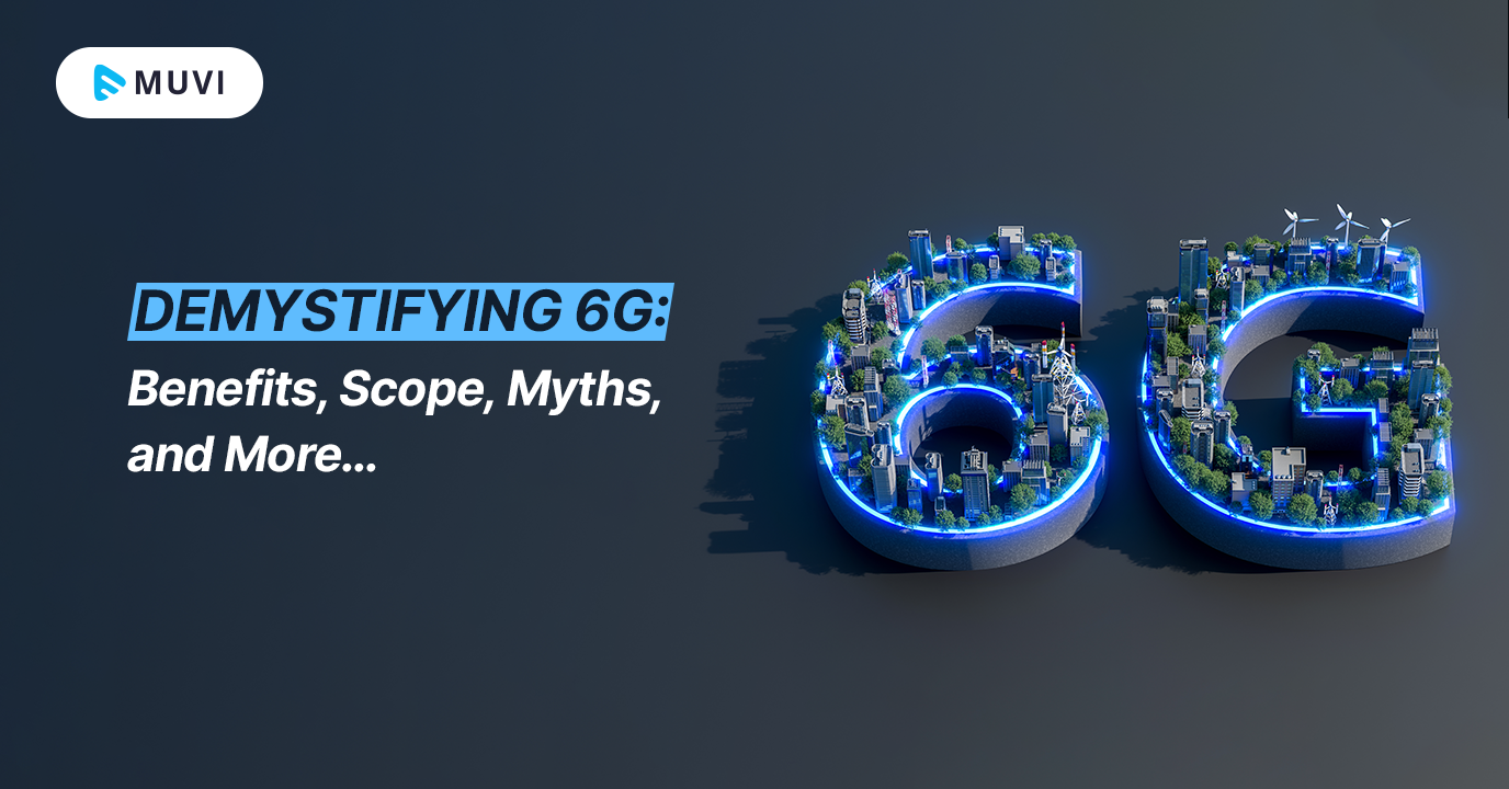 Demystifying 6G: Benefits, Scope, Myths, and More…