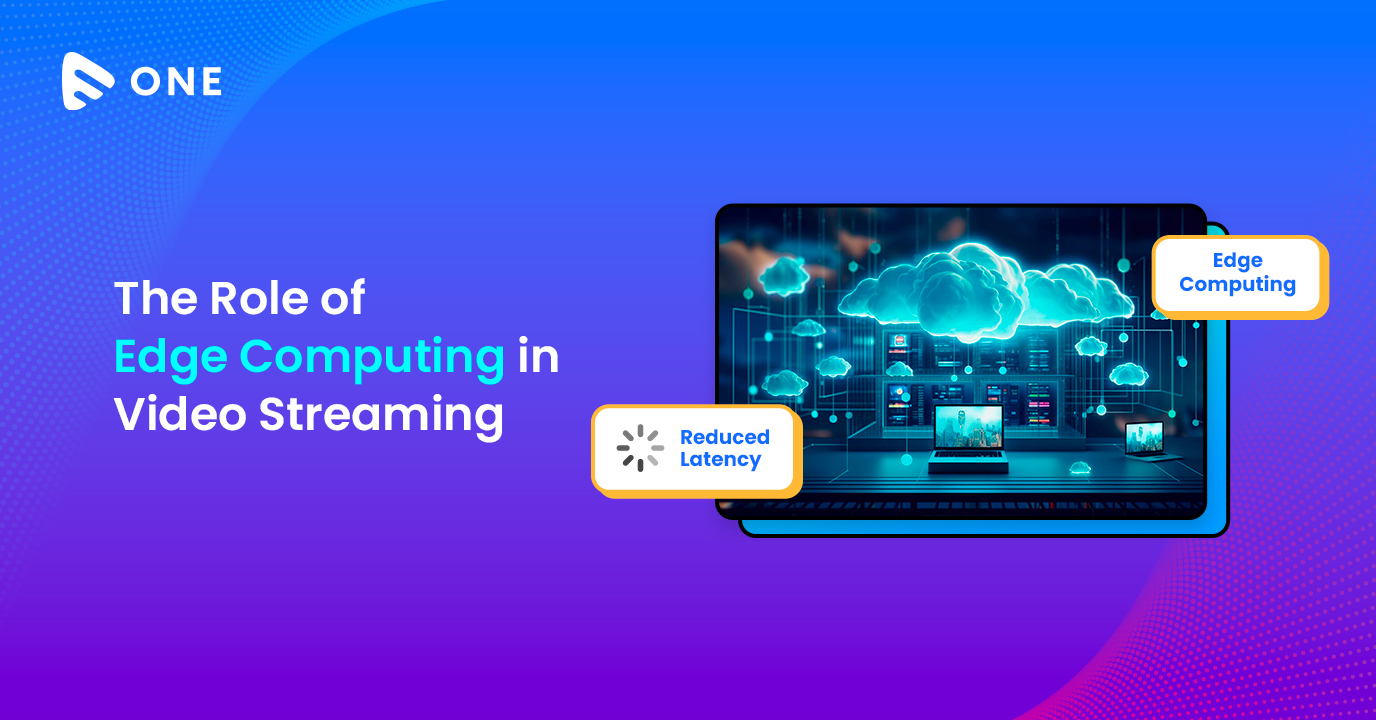The Role Of Edge Computing In Video Streaming Muvi One